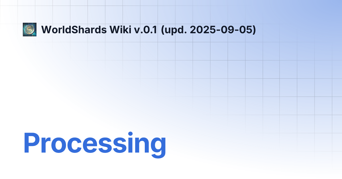 Processing | WorldShards Wiki v.0.1 (upd. 2025-09-05)