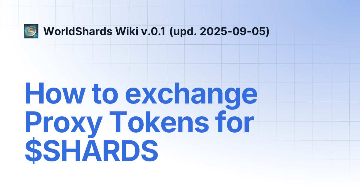 How to exchange Proxy Tokens for $SHARDS | WorldShards Wiki v.0.1 (upd. 2025-09-05)